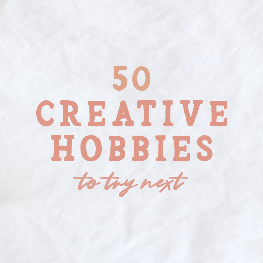 50 Super Fun Creative Hobbies To Start 50 Super Fun Creative Hobbies To Start
